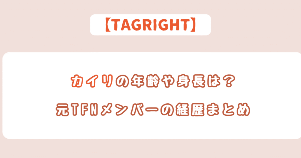 カイリ【TAGRIGHT候補生】の年齢や身長は？元TFNメンバーの経歴まとめ