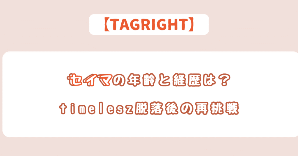 セイマ【TAGRIGHT候補生】の年齢と経歴は？timelesz脱落後の再挑戦